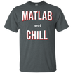 Matlab And Chill | Funny T-shirts | Engineering Outfitters