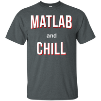 Matlab And Chill | Funny T-shirts | Engineering Outfitters