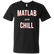 Matlab And Chill | Funny T-shirts | Engineering Outfitters