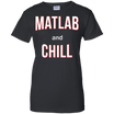 Matlab And Chill | Funny T-shirts | Engineering Outfitters