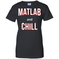 Matlab And Chill | Funny T-shirts | Engineering Outfitters