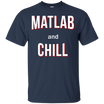Matlab And Chill | Funny T-shirts | Engineering Outfitters