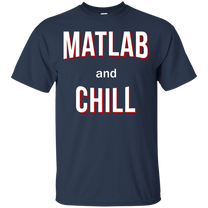 Matlab And Chill | Funny T-shirts | Engineering Outfitters