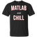 Matlab And Chill | Funny T-shirts | Engineering Outfitters
