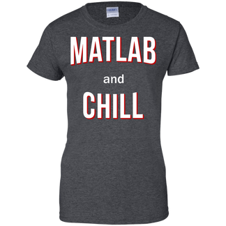 Matlab And Chill | Funny T-shirts | Engineering Outfitters