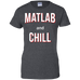 Matlab And Chill | Funny T-shirts | Engineering Outfitters