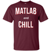 Matlab And Chill | Funny T-shirts | Engineering Outfitters
