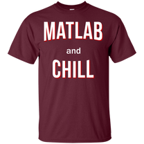 Matlab And Chill | Funny T-shirts | Engineering Outfitters