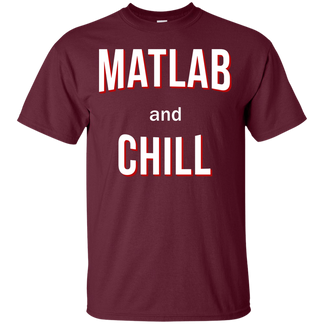 Matlab And Chill | Funny T-shirts | Engineering Outfitters